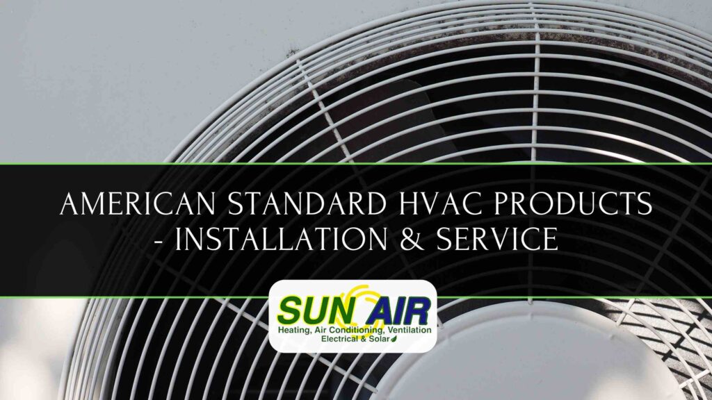 American Standard Products- Sun Air- #1 Best Choice HVAC Contractor
