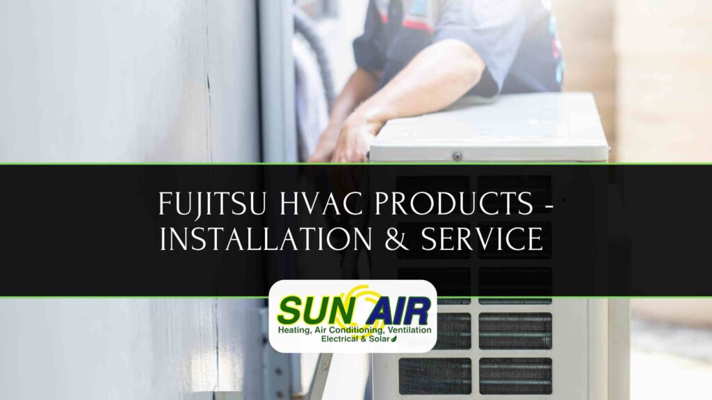 Fujitsu Products- Sun Air- #1 Best Choice HVAC Contractor